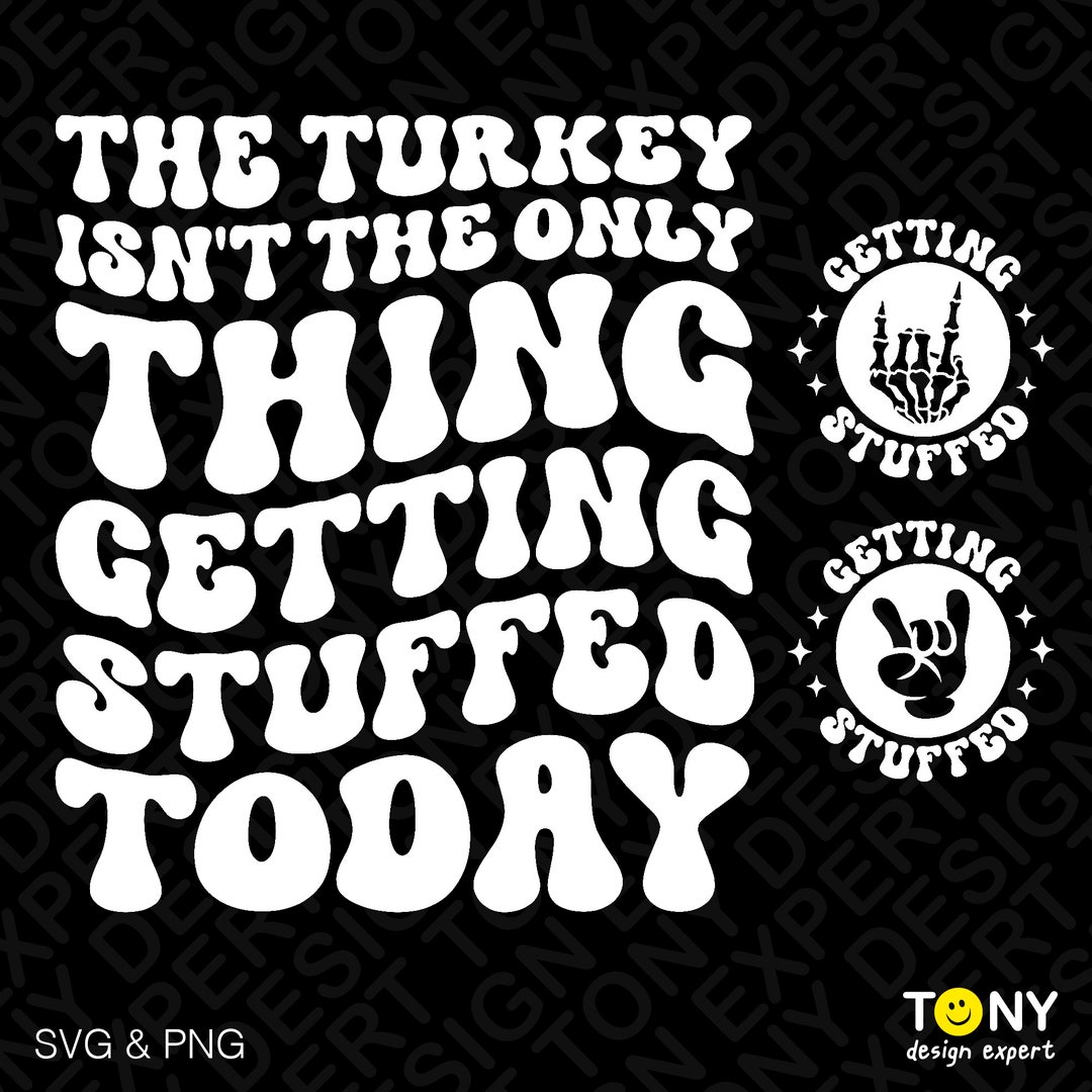 The Turkey Isn't the Only Thing Getting Stuffed Today Svg Png Front ...