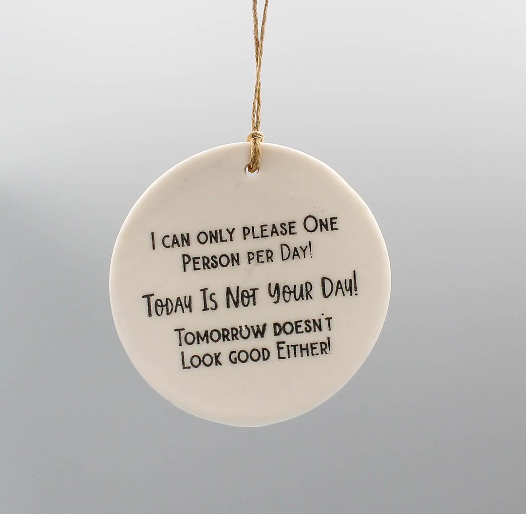 Round Porcelain Hanging Plaque - 'I Can Only Please One Person per Day ...