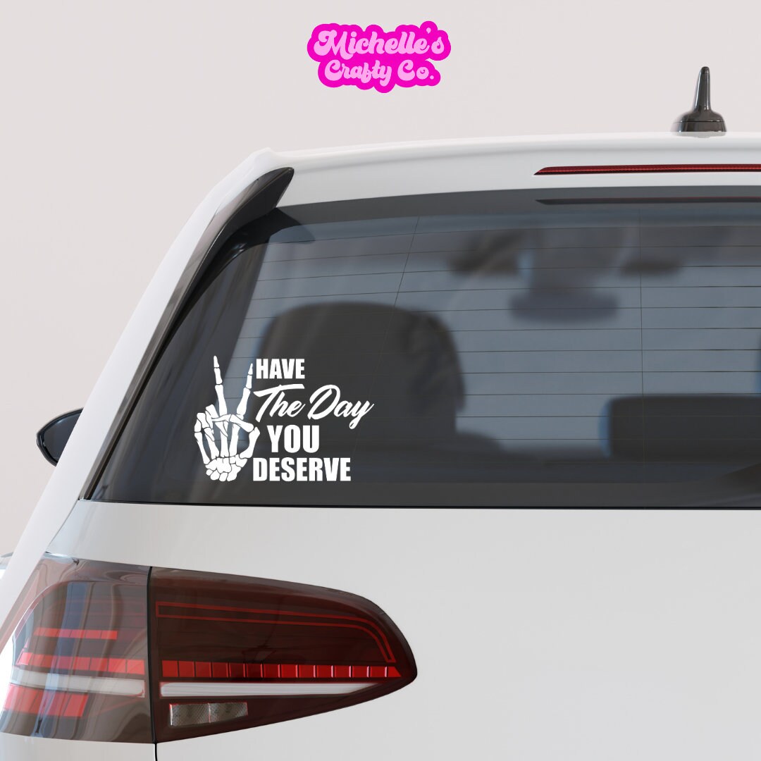 Have the Day You Deserve Car Decals, Sassy Car Decals, Car Decals for ...