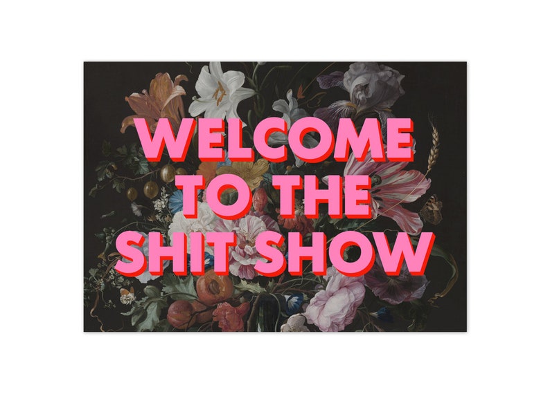 Welcome to the Shit Show Art Print, Dark Floral Poster, Eclectic Home ...