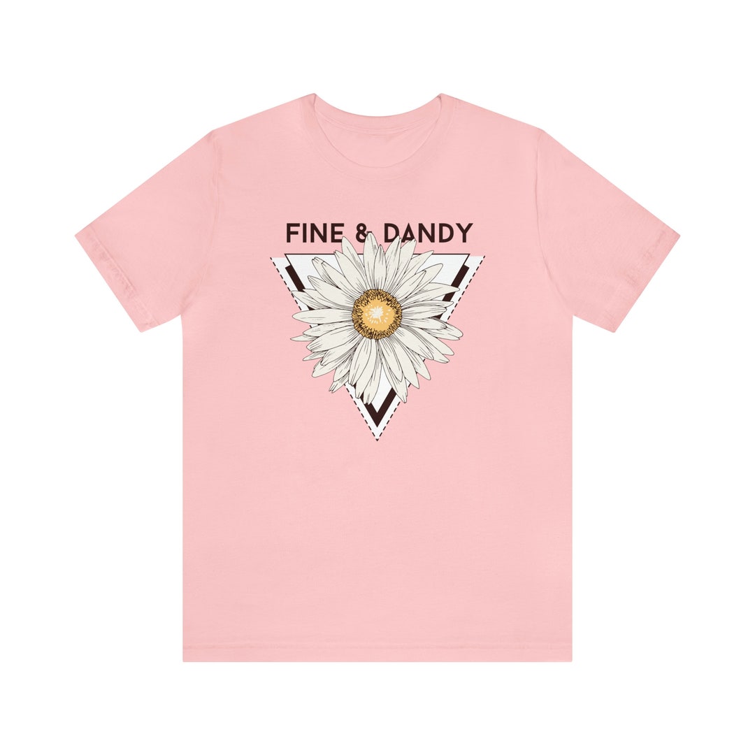 Fine and Dandy T-shirt, Dandelion T-shirt, Floral T-shirt, I'm Fine T ...