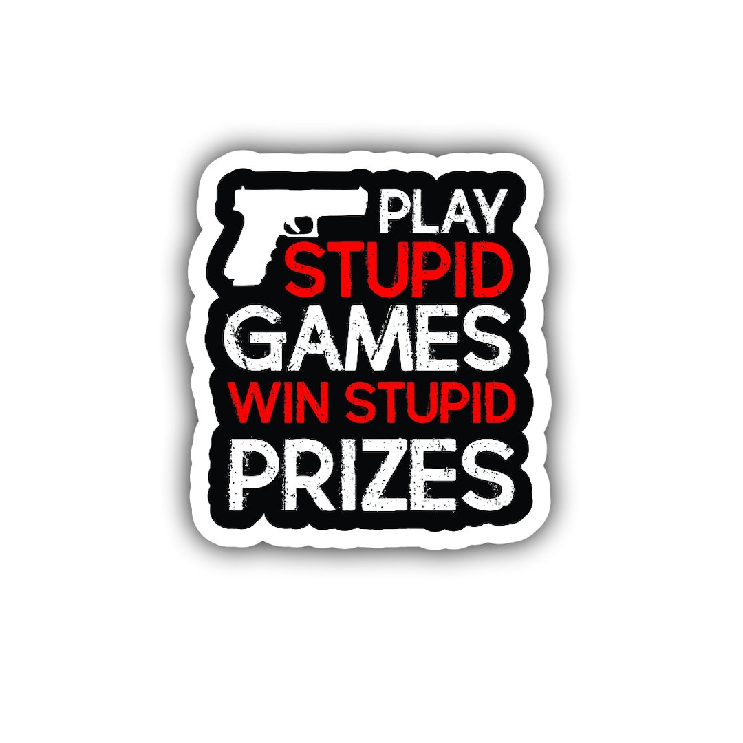 Play Stupid Games Win Stupid Prizes Sticker, Funny Vinyl Decal - Etsy