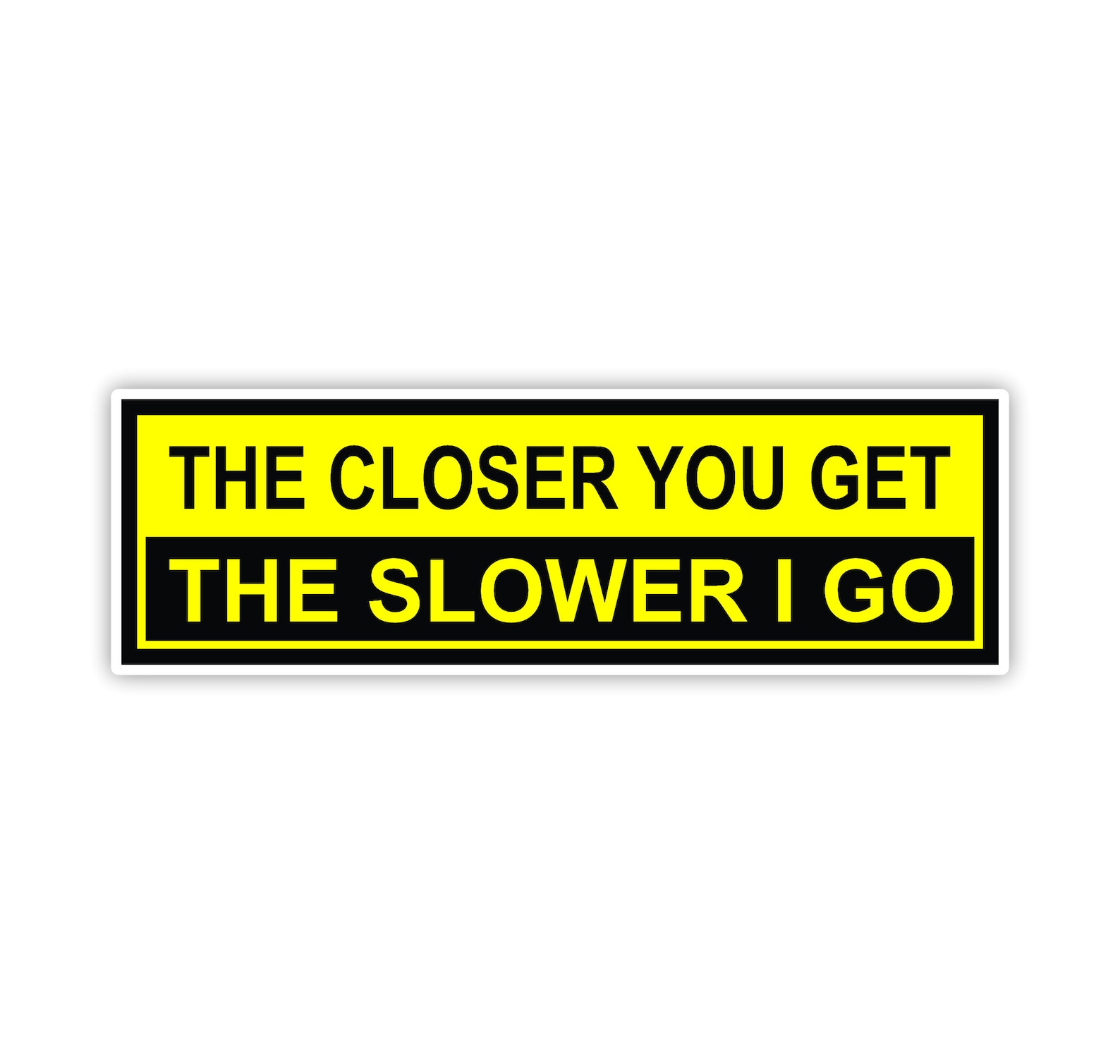 The Closer You Get the Slower I Go, Bumper Sticker Decal ,cute ,vinyl ...