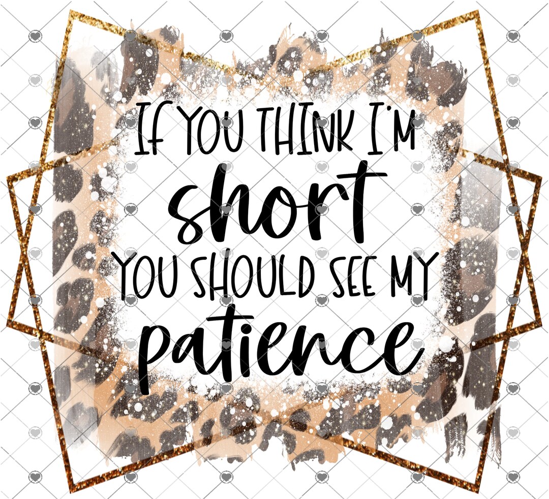 If You Think I'm Short, You Should See My Patience, Leopard Print ...