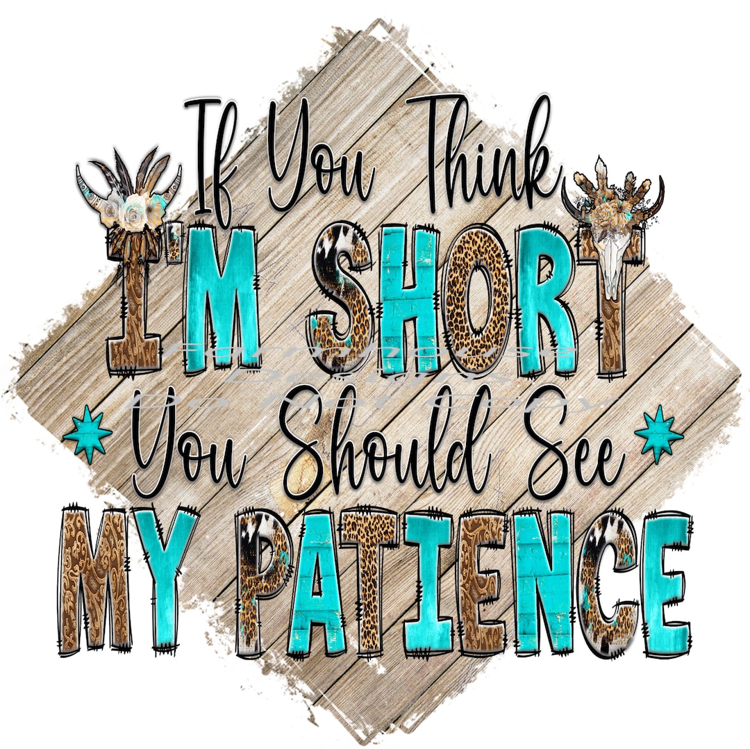 If You Think I'm Short, You Should See My Patience, Png Design, Funny ...