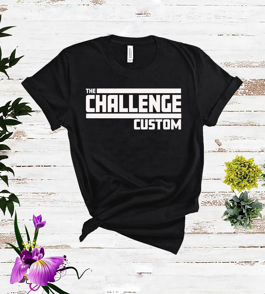 The Challenge Shirt, the Challenge Custom Shirt, the Challenge With ...