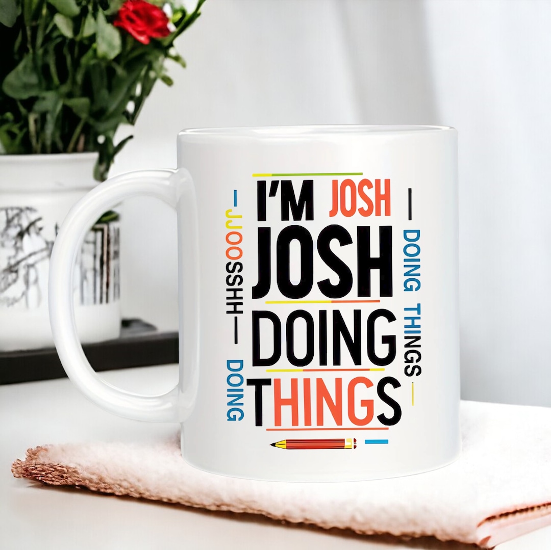 I'm Josh Doing Josh Things Mug, Funny Saying Mug, Sarcastic Mug, Josh ...