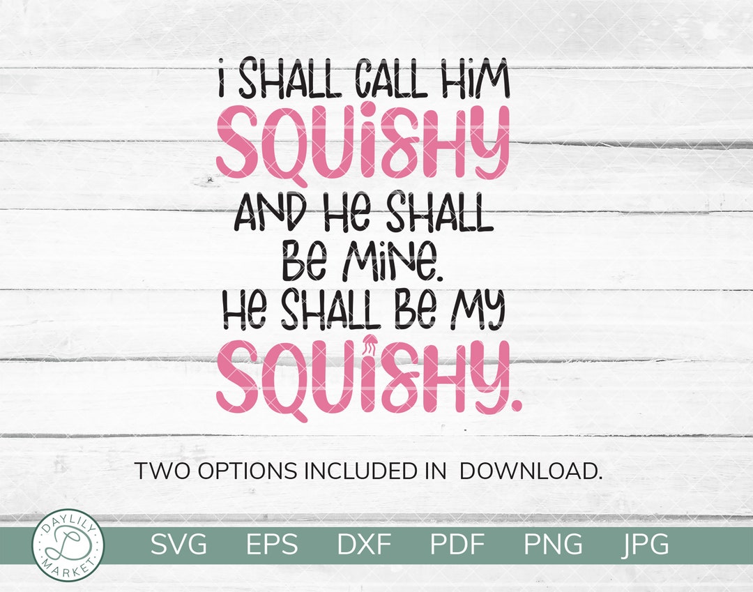 I Shall Call Him Squishy and He Shall Be My Squishy SVG | Squishy SVG ...