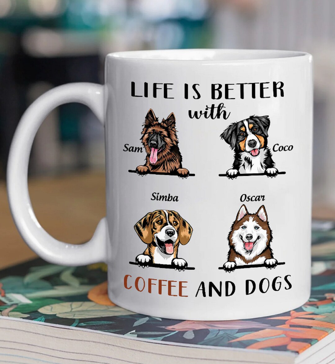 Custom Dog Mug, Life is Better With Coffee and Dogs Personalized Mug ...