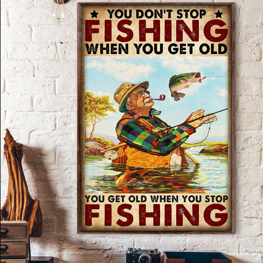 Don't Stop Fishing When You Get Old You Get Old When You Stop Fishing ...