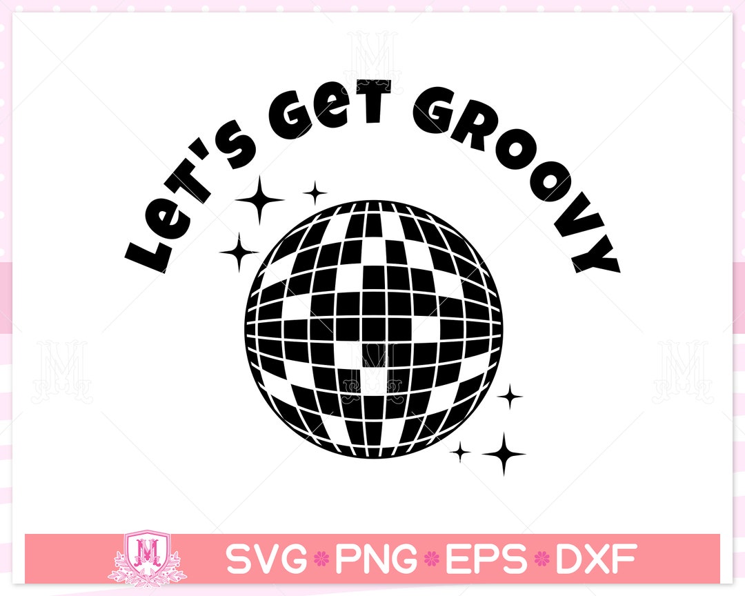 Disco Ball Svg, Let’s Get Groovy Svg, Discoball, Dance, Funny SVG for ...