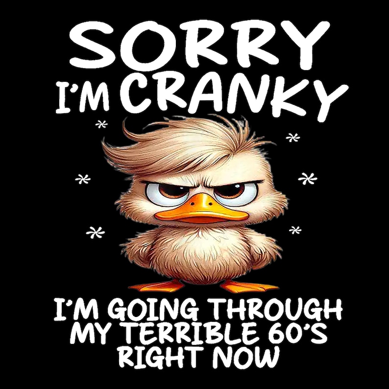 Sorry I'm Cranky I'm Going Through My Terrible 60's Right Png, Digital ...
