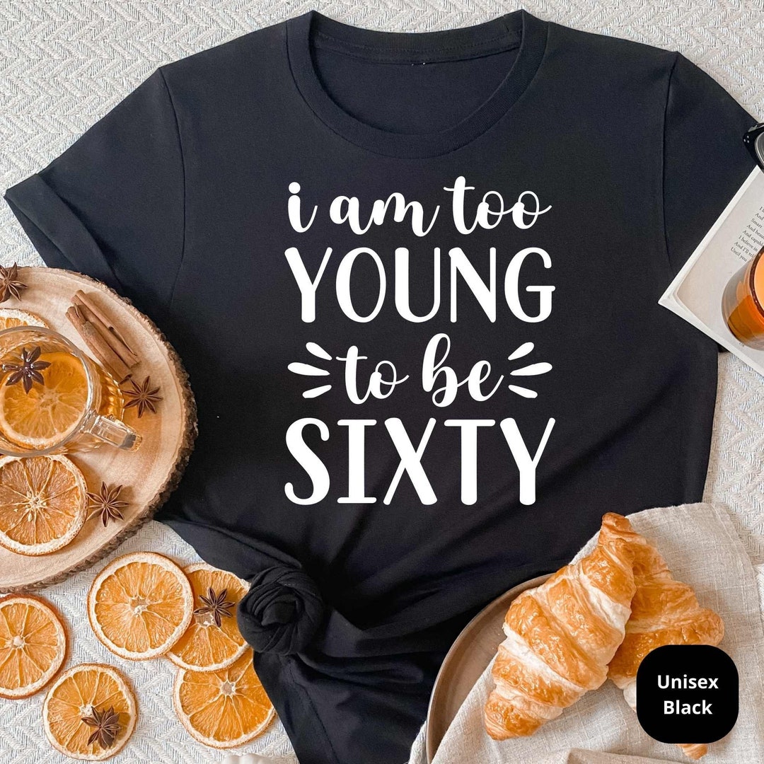 Too Young to Be Sixty,funny 60th Birthday Shirt, 60th Birthday Mom 60th ...