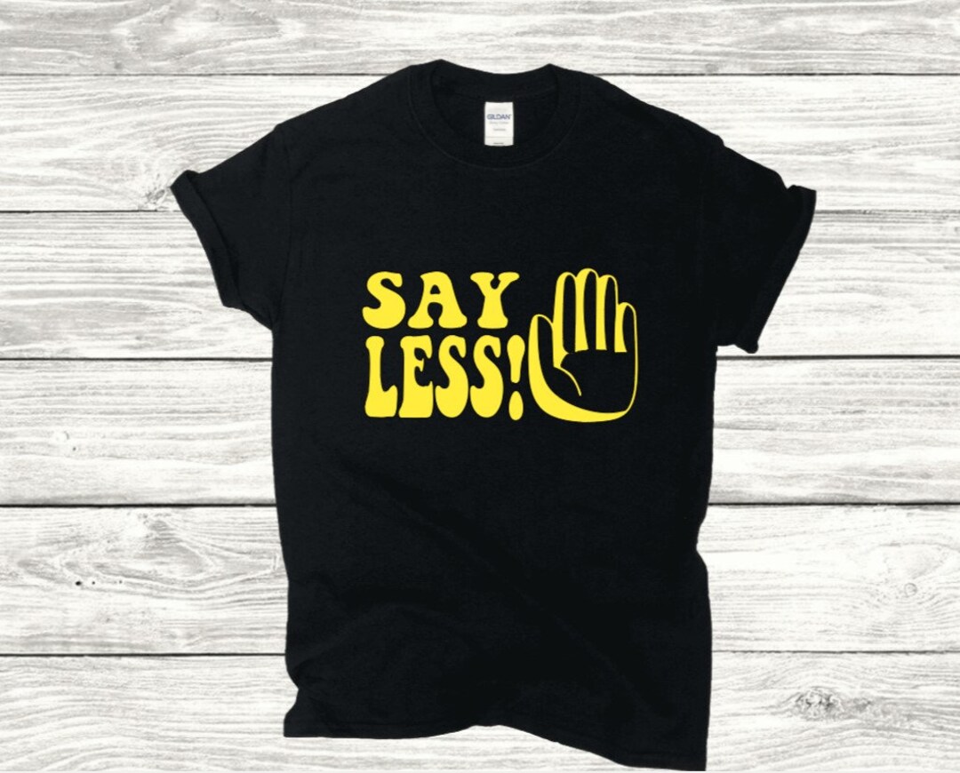 Say Less- T-shirt - Etsy