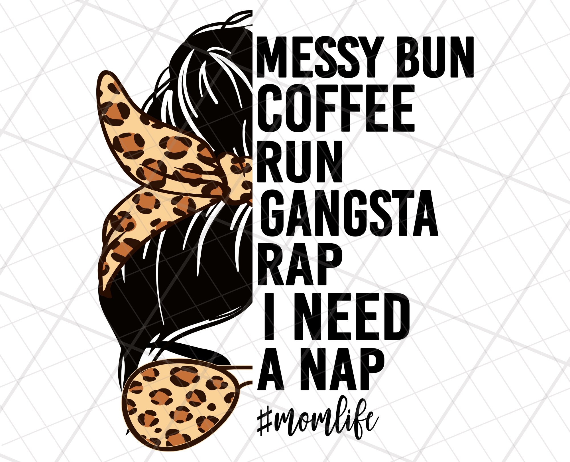 Mom Life Leopard Png, Messy Bun Coffee Run Gangsta Rap I Need a Nap Png ...