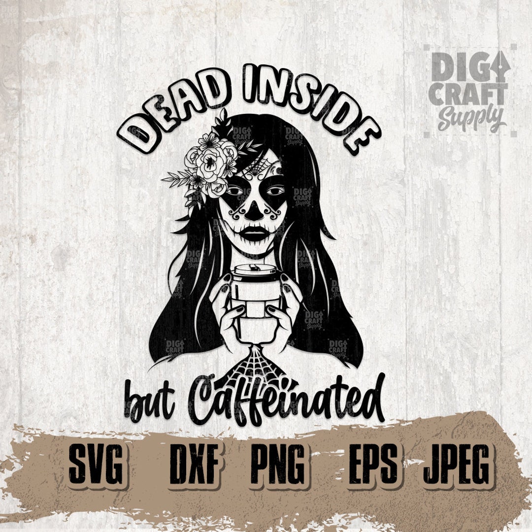 Dead Inside but Caffeinated Svg, Coffee Svg, Sugarskull Svg ...