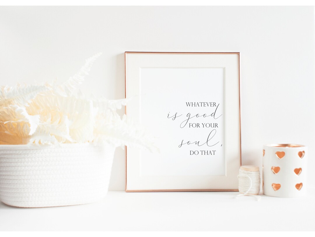 Modern Calligraphy Printable "whatever is Good for Your Soul, Do That ...