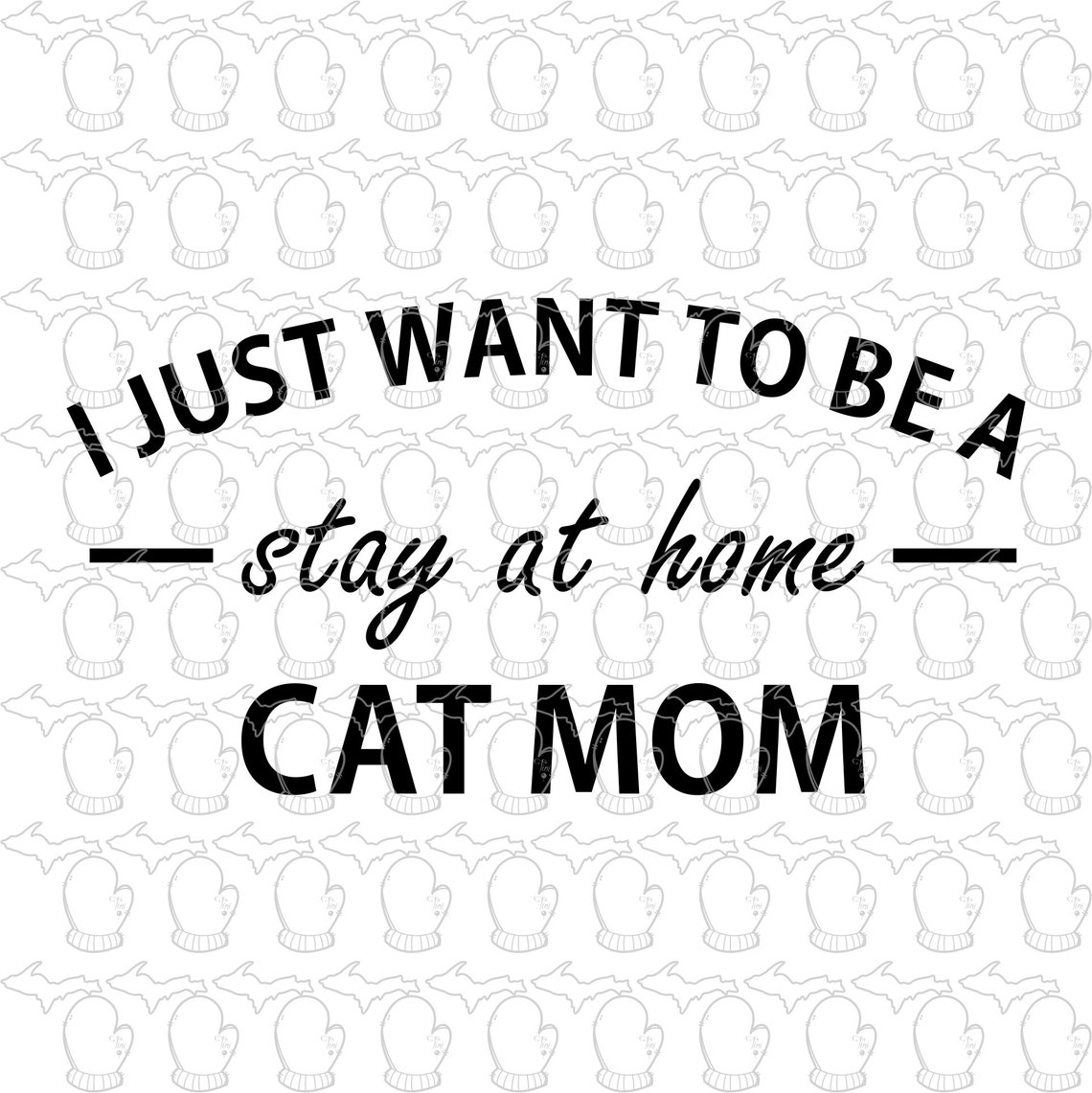 I Just Want to Be a Stay at Home Cat Mom SVG File PDF File Vector Art ...
