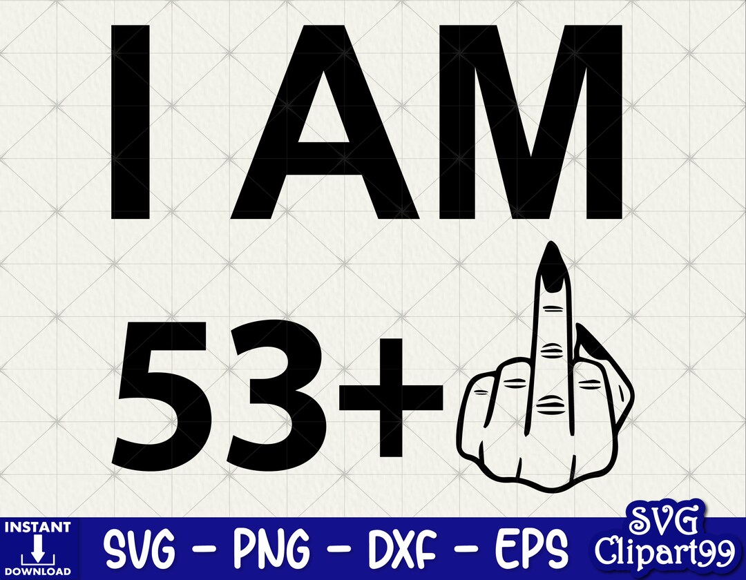 I Am 53 Plus One SVG, PNG, DXF, Eps Digital File - 54th Birthday | Girl ...