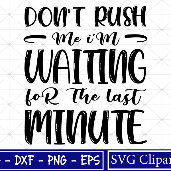 Dont Rush Me, I'm Waiting for the Last Minute Svg - Etsy