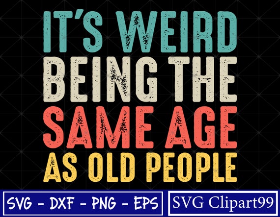 It's Weird Being the Same Age as Old People Svg Funny - Etsy