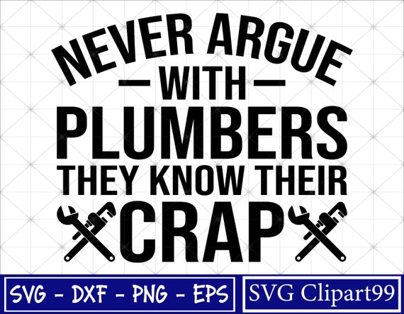 Never Argue With Plumbers They Know Their Crap Svg Plumbers - Etsy
