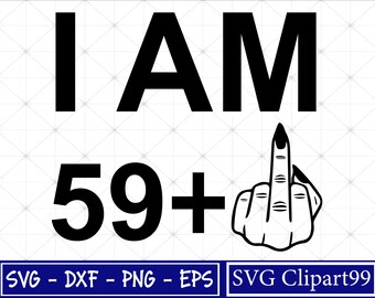 I Am 59 Plus One SVG, PNG, DXF, Eps Digital File Birthday-60th Middle ...