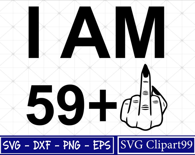 I Am 59 Plus One SVG, PNG, DXF, Eps Digital File Birthday-60th Middle ...