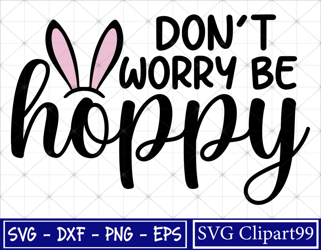 Don't Worry Be Hoppy Svg, Cute Easter Bunny Svg, Hoppy Easter Svg ...