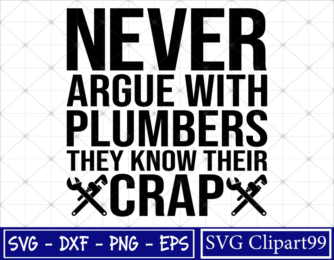 Plumbers Svg, Never Argue With Plumbers They Know Their Crap Svg ...