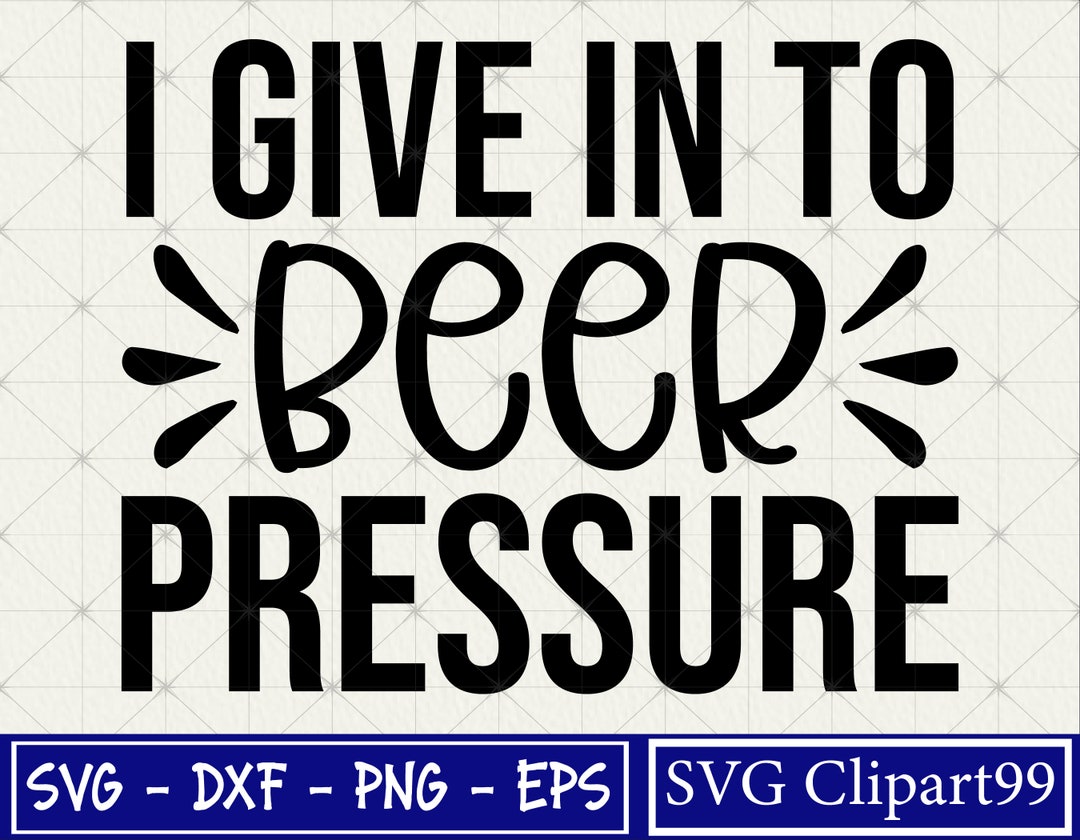 I Give in to Beer Pressure Svg, Beer T-shirt Svg, Drunk Drinking Svg ...