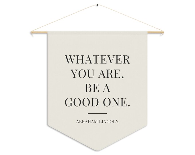 Abraham Lincoln Quote Print, Whatever You Are Be A Good One ...