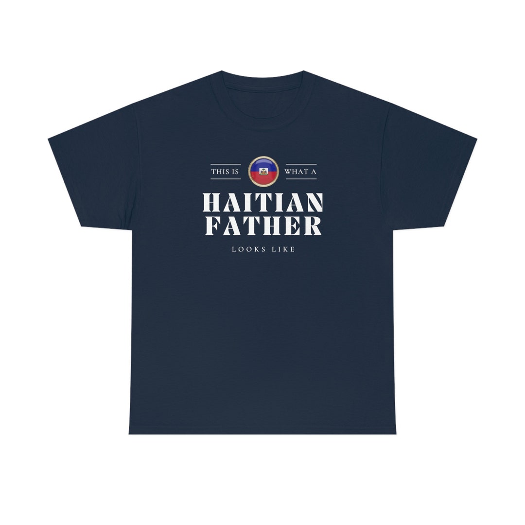 Haitian Father Looks Like Fathers Day Haiti Dad T-shirt | Unisex Tee ... Haitian Father Looks Like Fathers Day Haiti Dad T-shirt | Unisex Tee ...