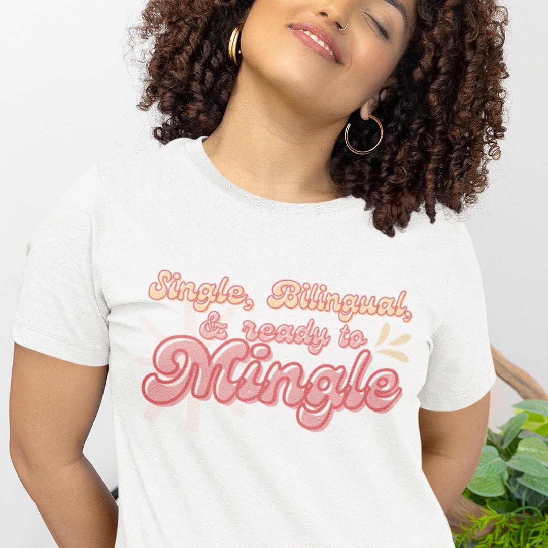 Single, Bilingual, and Ready to Mingle Tee Shirt Outgoing Networking ...