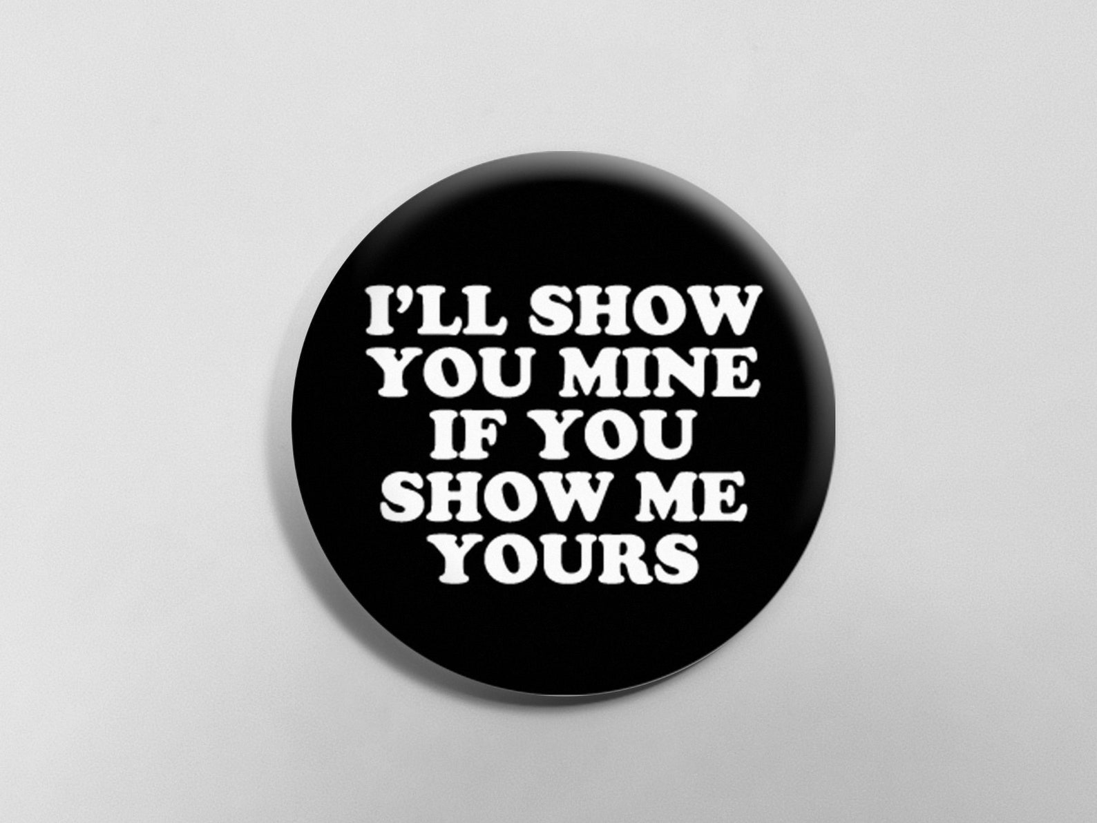 I'll Show You Mine If You Show Me Yours Button - NSFW 18+ Gay Cock Pin ...