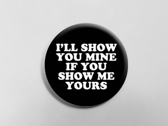 I'll Show You Mine If You Show Me Yours Button NSFW 18 | Etsy