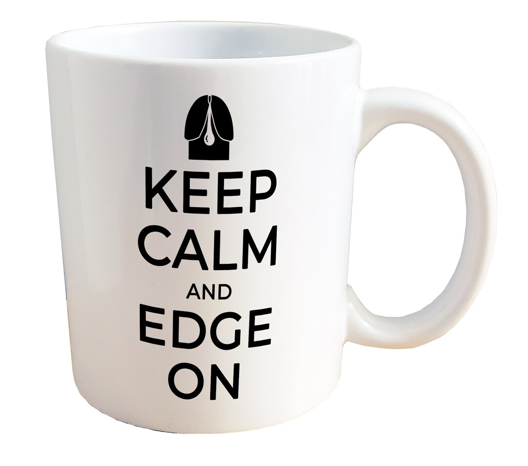 Keep Calm and Edge on - NSFW Adult Bator Mug. 11 or 15oz Ceramic Coffee ...