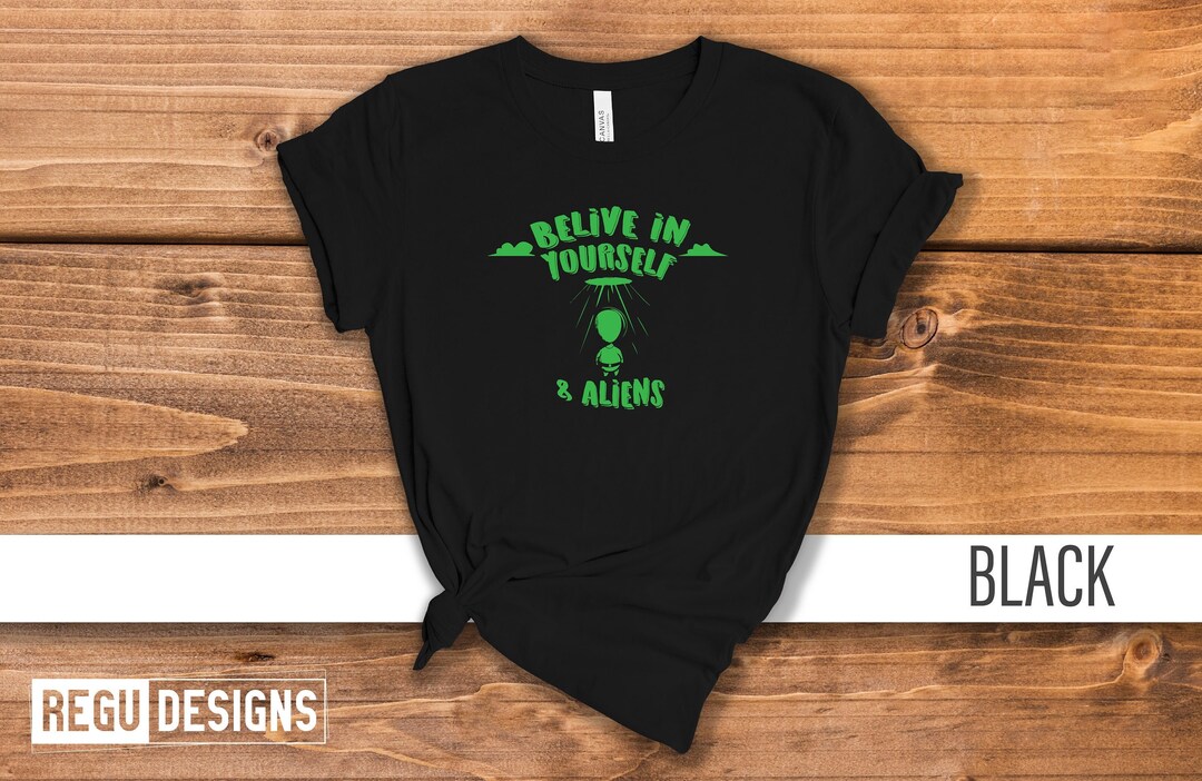 Believe in Yourself & Aliens Shirt, Alien Shirt, Ufo Shirt, Alien Tee ...