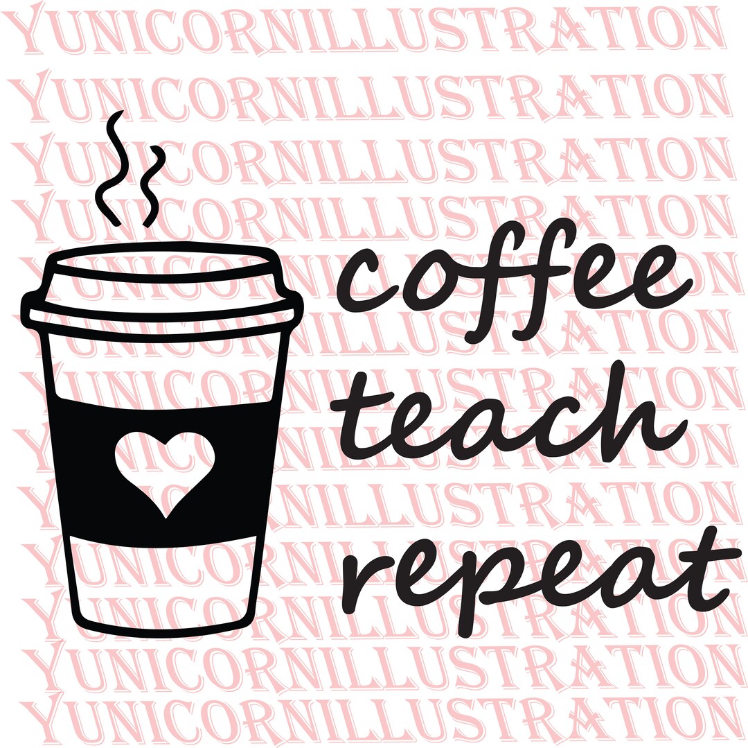 Coffee Teach Repeat Svg, Coffee Teacher Svg, Teacher Love Coffee Svg ...