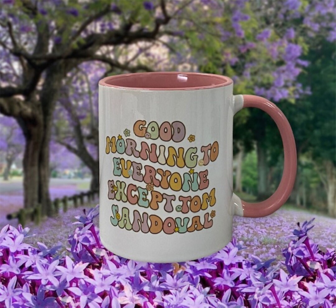 Good Morning to Everyone Except Tom Sandoval Coffee Mug 11 Oz ...