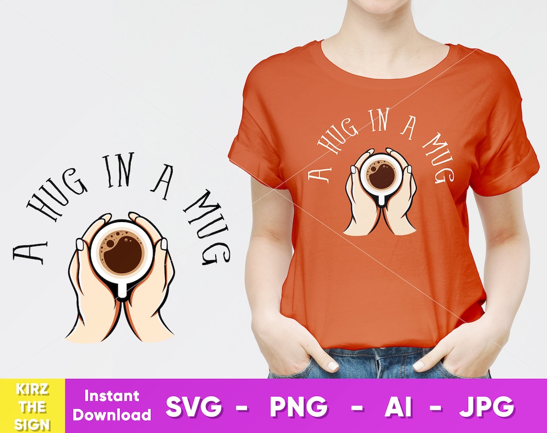A Hug in A Mug SVG | Coffee Svg, Png, Ai | Digital Download Cut File ...