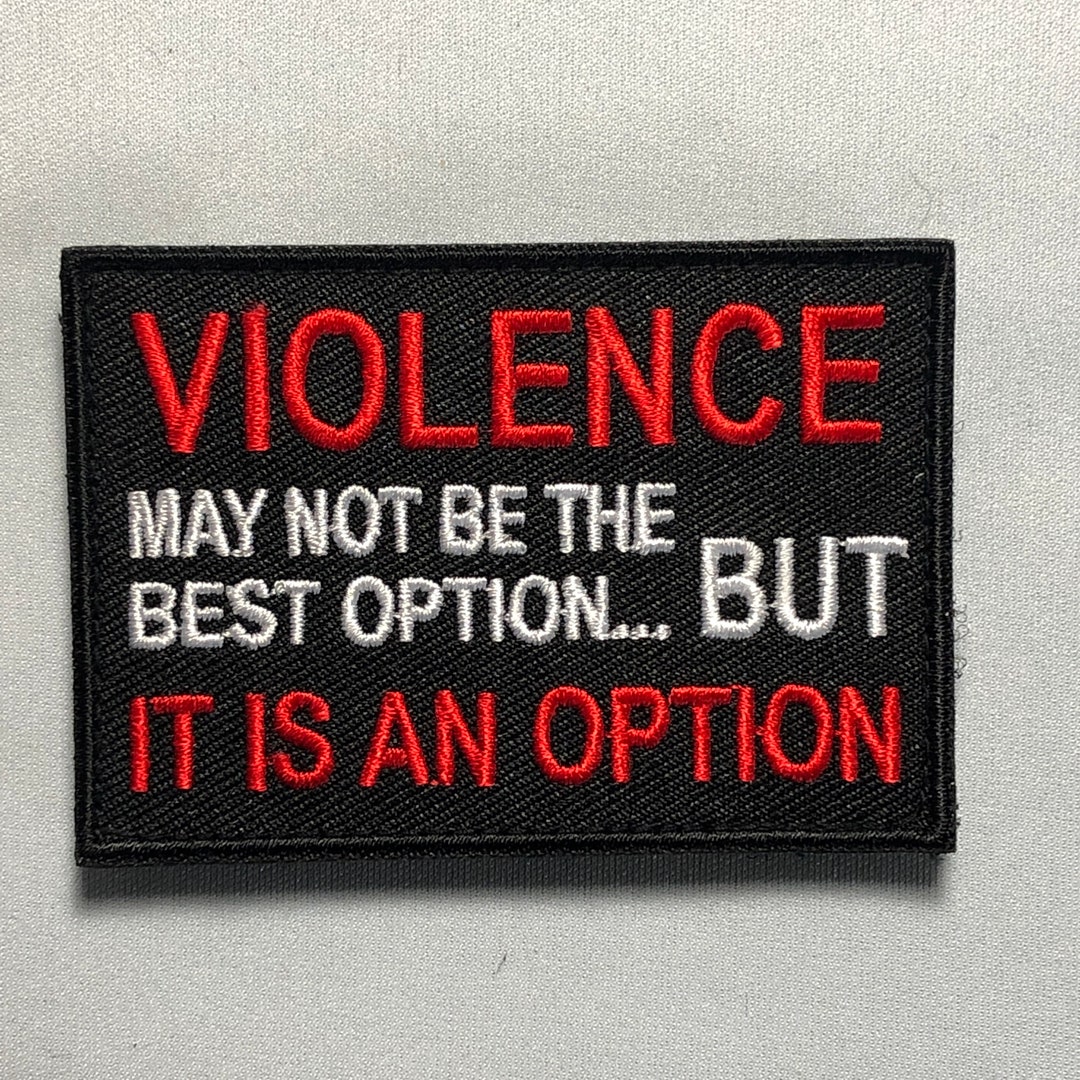VIOLENCE May Not Be the Best Option BUT It is an Option Patch Morale PVC or Embroidery Tactical ...