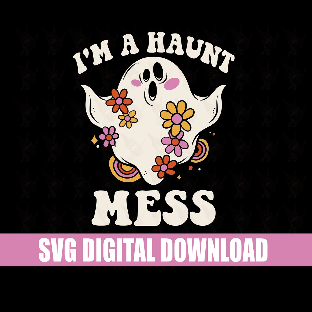 I'm A Haunt Mess SVG | Halloween Svg | Groovy SVG | Funny Halloween Svg ...