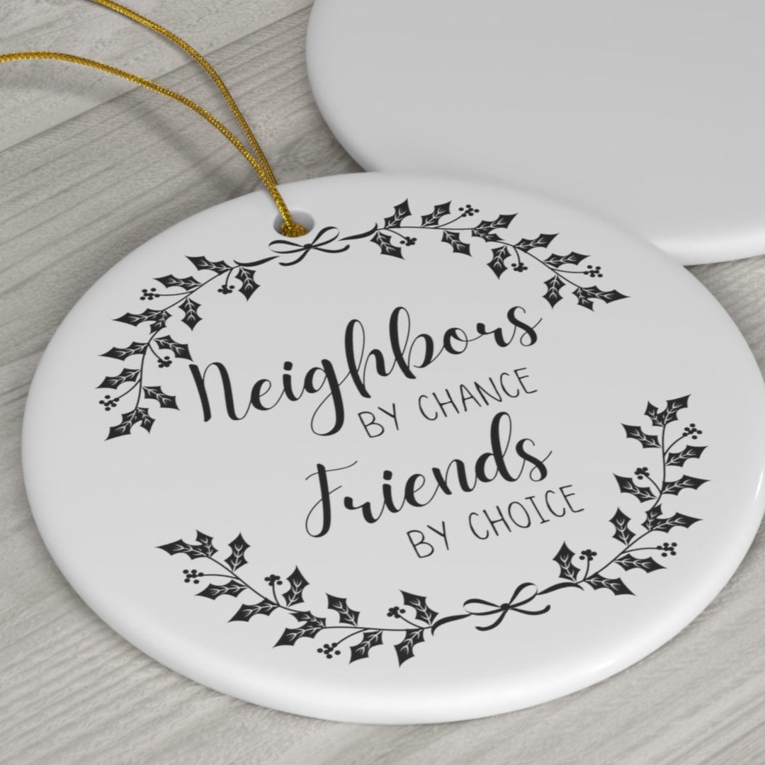 Neighbor by Chance Friends by Choice Ornament, House Warming Gift ...