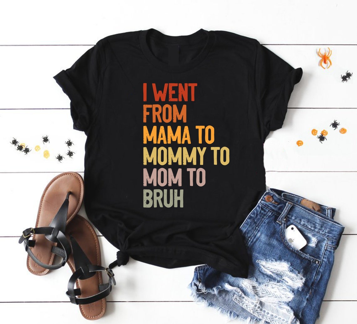 I Went From Mama To Mommy To Mom To Bruh Funny Mothers Day Etsy