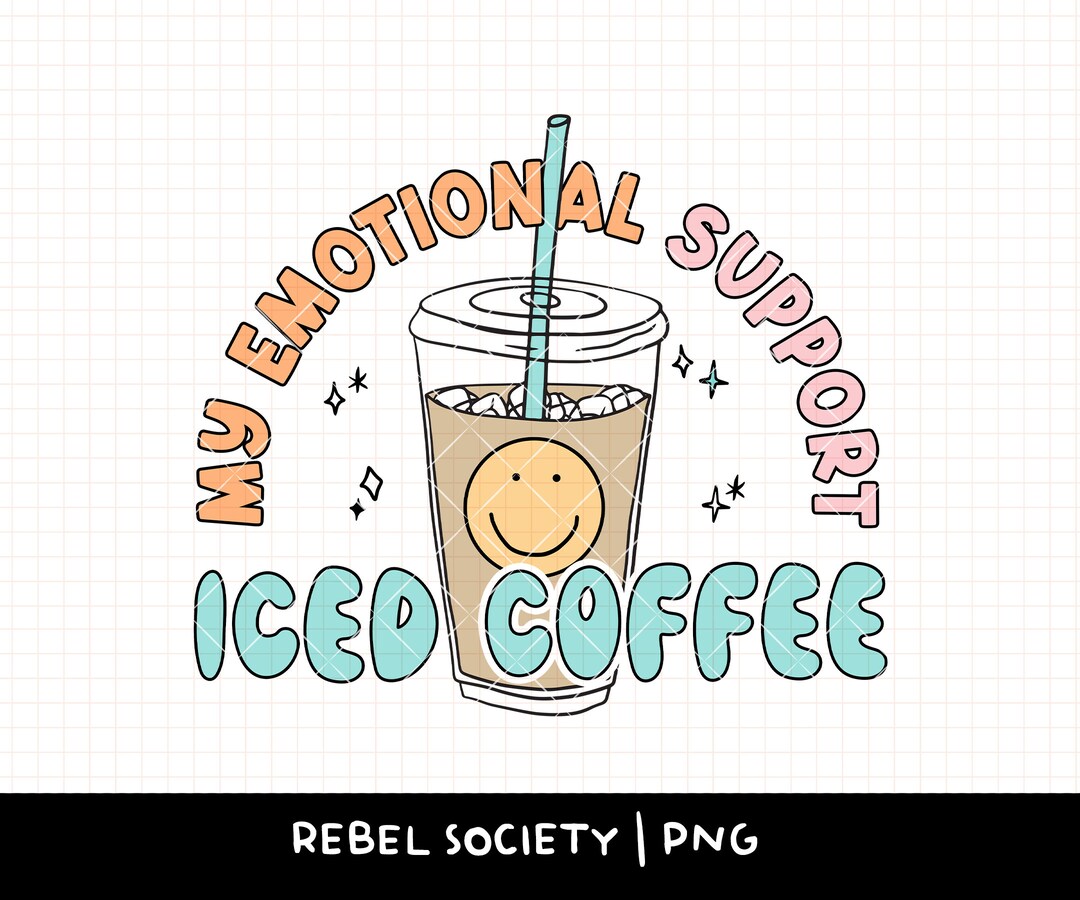 Emotional Support Iced Coffee PNG Running on Iced Coffee Fueled by ...