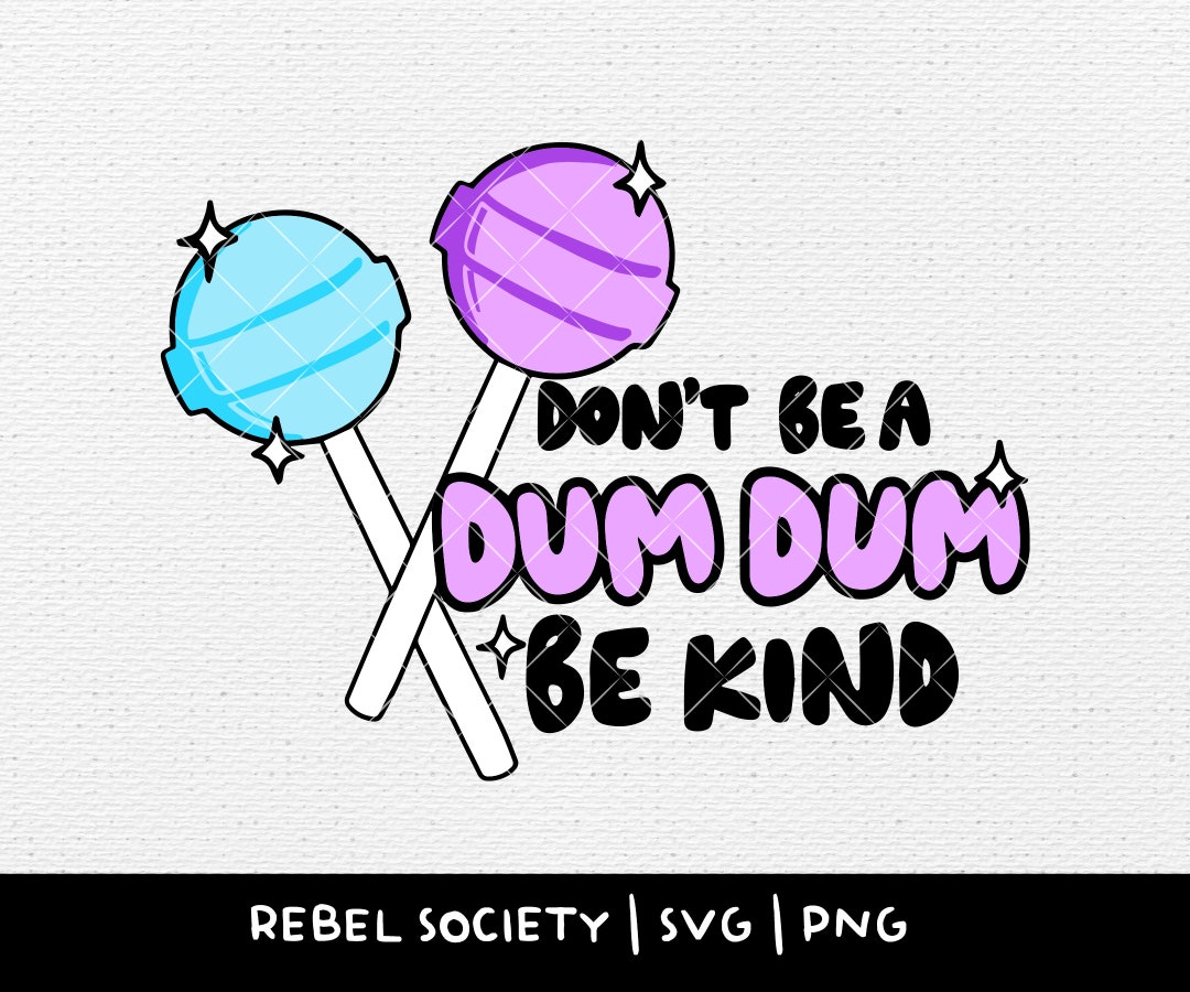 SVG - PNG Don't Be a Dum Dum Be Kind Choose Kindness Be Nice Human ...