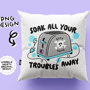 Soak All Your Troubles Away Toaster Bath PNG My Kind of Bath Bomb PNG ...