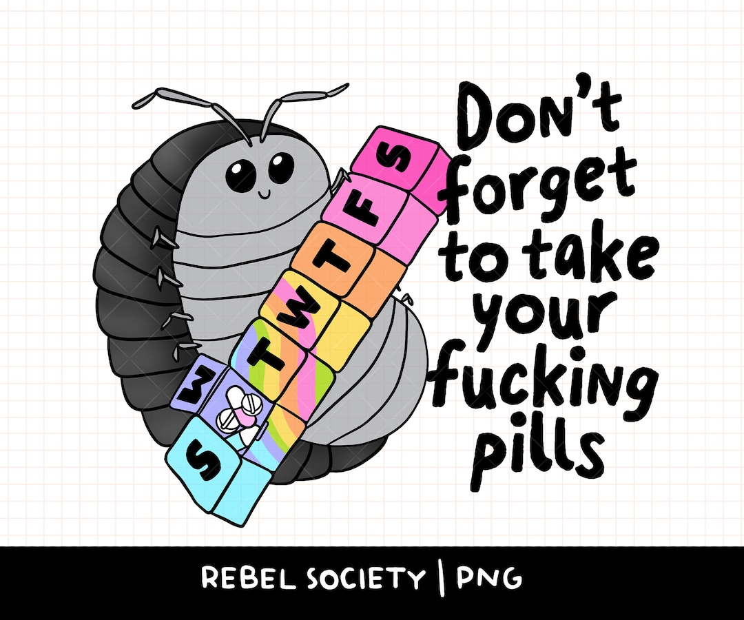 Don't Forget to Take Your Fucking Pills Pill Bug Roly Poly Isopod PNG ...