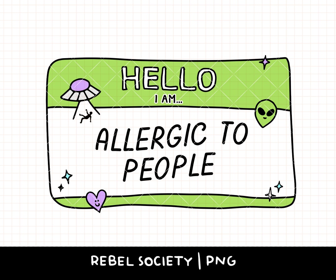 Hello I Am Allergic to People PNG Alien UFO, Get in Loser Funny Name ...